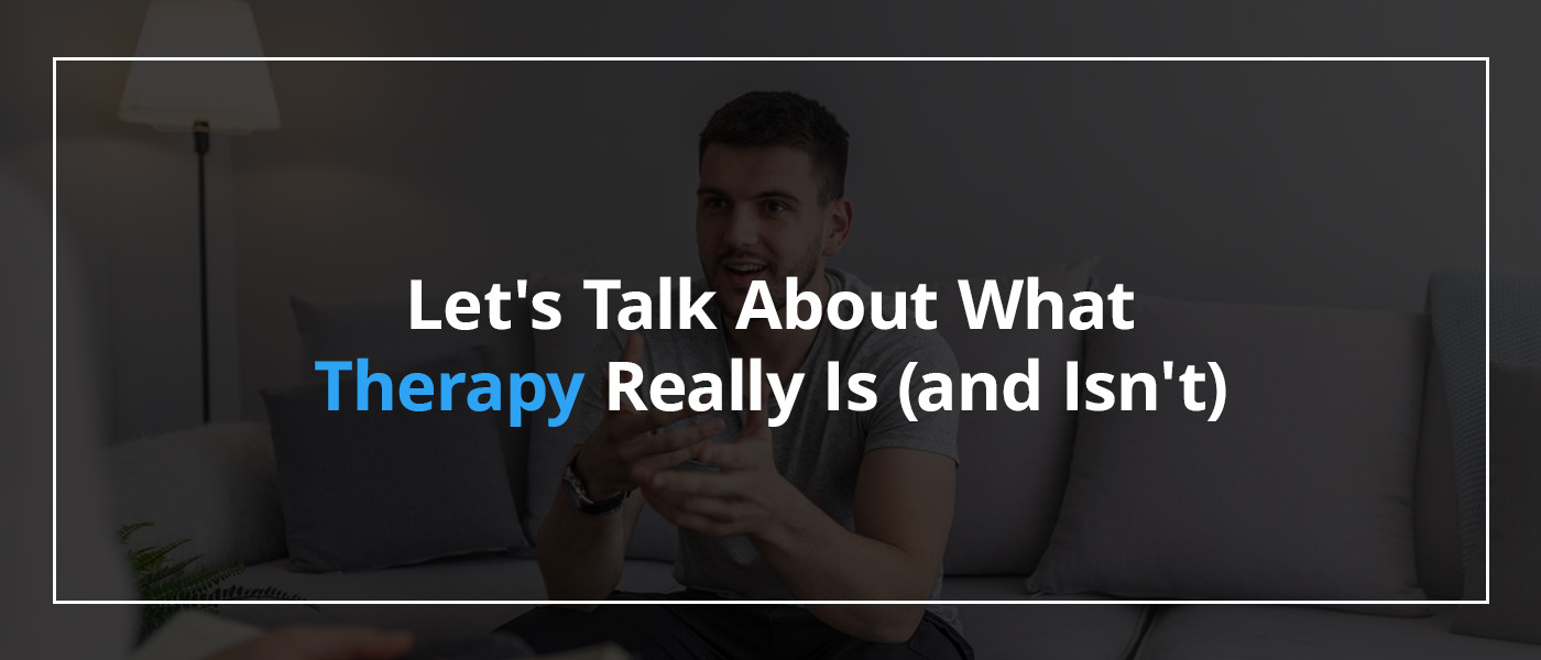 Let's Talk About What Therapy Really Is (and Isn't)
